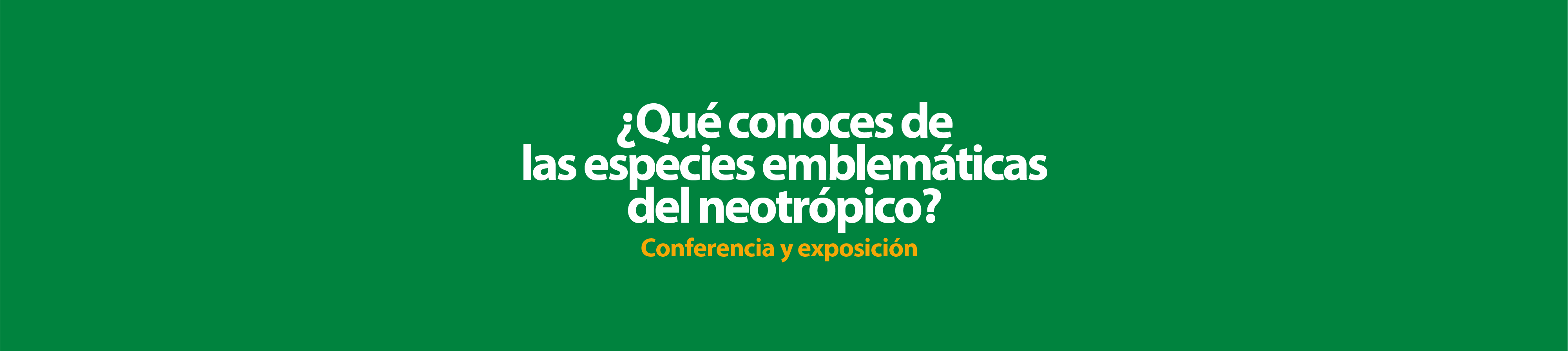 Exposición y conferencia: Especies emblemáticas del neotrópico ...